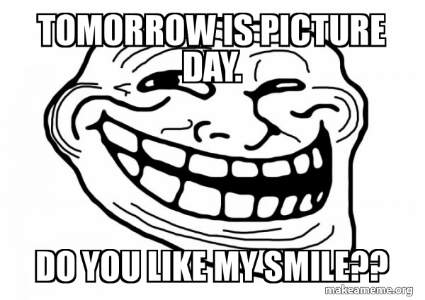 tomorrow is picture day. do you like my smile?? - Trollface Meme Generator