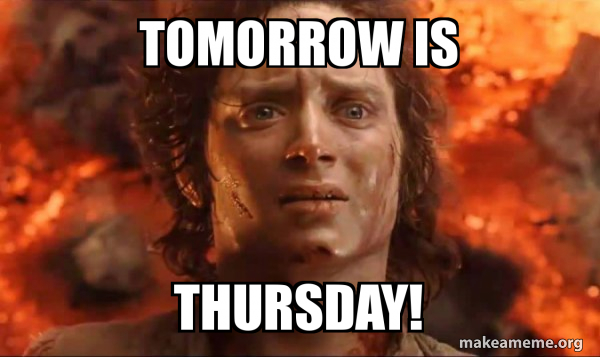 Tomorrow is Thursday! - Frodo it's over it's done Meme Generator