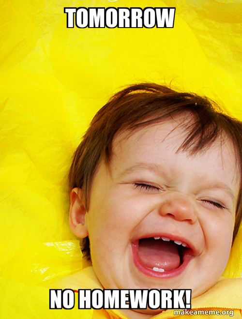 tomorrow no hOMEWORK! Meme Generator