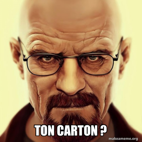 Ton carton ? - Walter White Breaking Bad Meme Generator