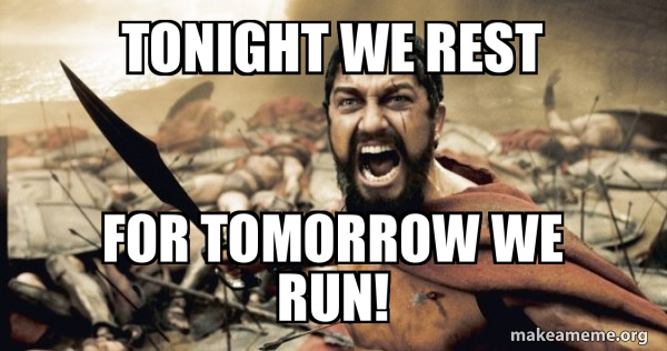 TONIGHT WE REST FOR TOMORROW WE RUN! - The 300 Meme Generator