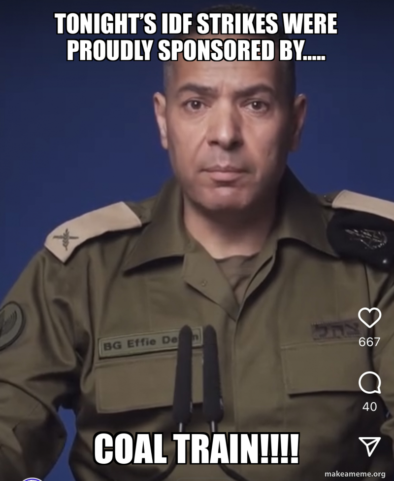 Tonight’s IDF Strikes were proudly sponsored by….. COAL TRAIN!!!! Meme ...