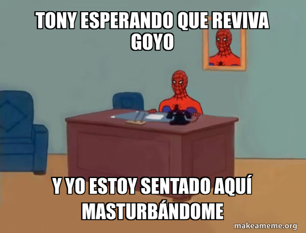 Tony Esperando que reviva goyo Y yo estoy sentado aquí masturbándome - Spiderman Meme Generator