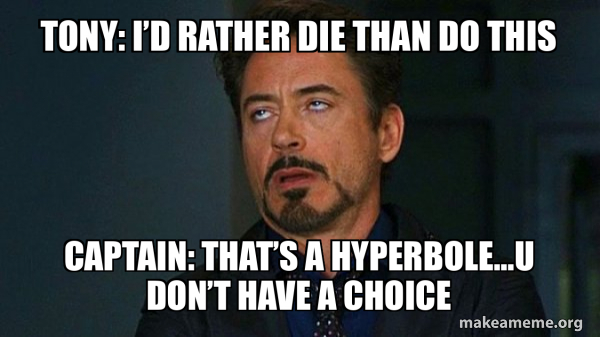 Tony: I’d rather die than do this Captain: that’s a hyperbole…u don’t ...