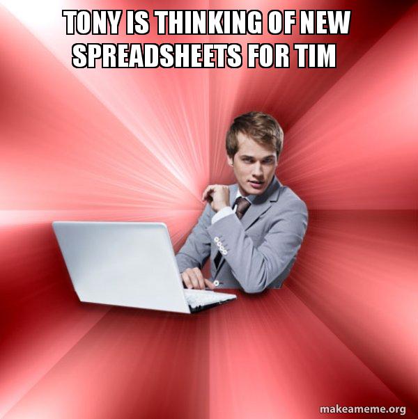 Tony is thinking of new spreadsheets for Tim - Overly Suave IT Guy Meme ...