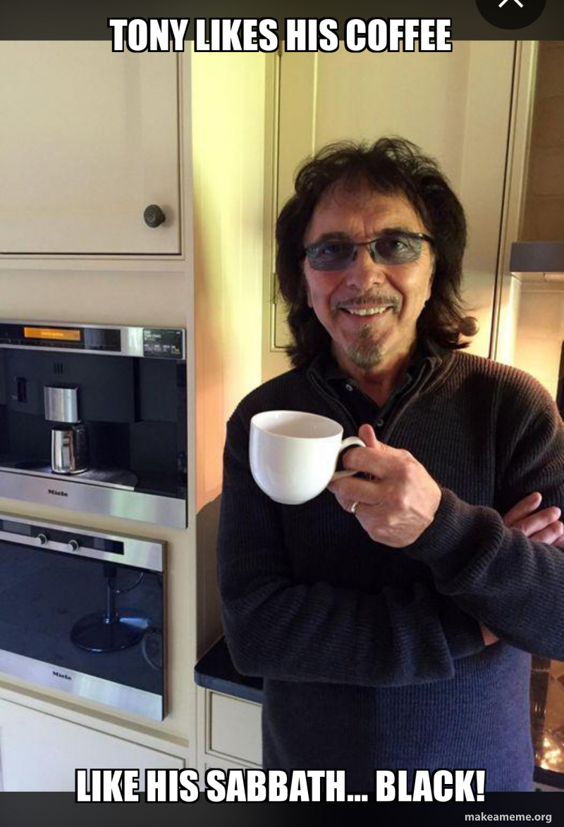 Tony likes his coffee Like his sabbath… Black! Meme Generator