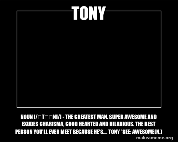 TONY noun [/ˈtəʊni/] - The greatest man. Super awesome and exudes ...