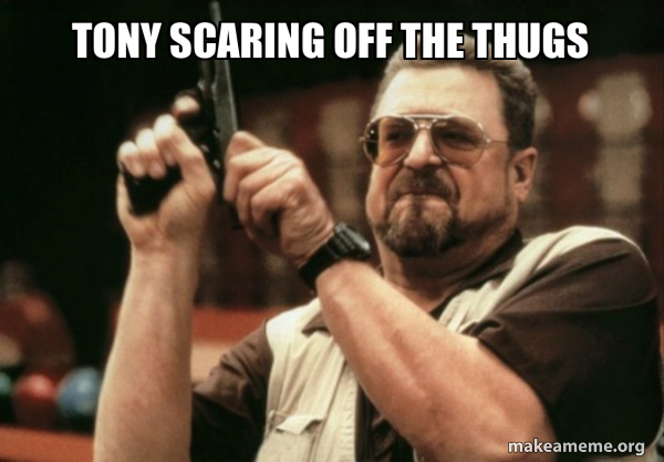 Tony scaring off the thugs - Am I the only one Meme Generator