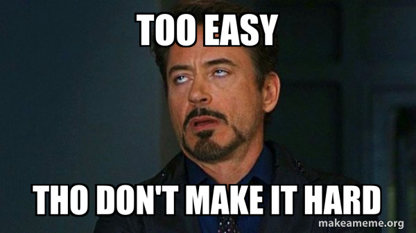 Too Easy Tho don't make it hard - Tony Stark Eye Roll Meme Generator