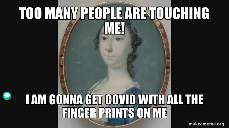 too many people are touching me! i am gonna get covid with all the ...