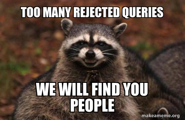 Too many Rejected Queries We will find you people - Evil Plotting ...