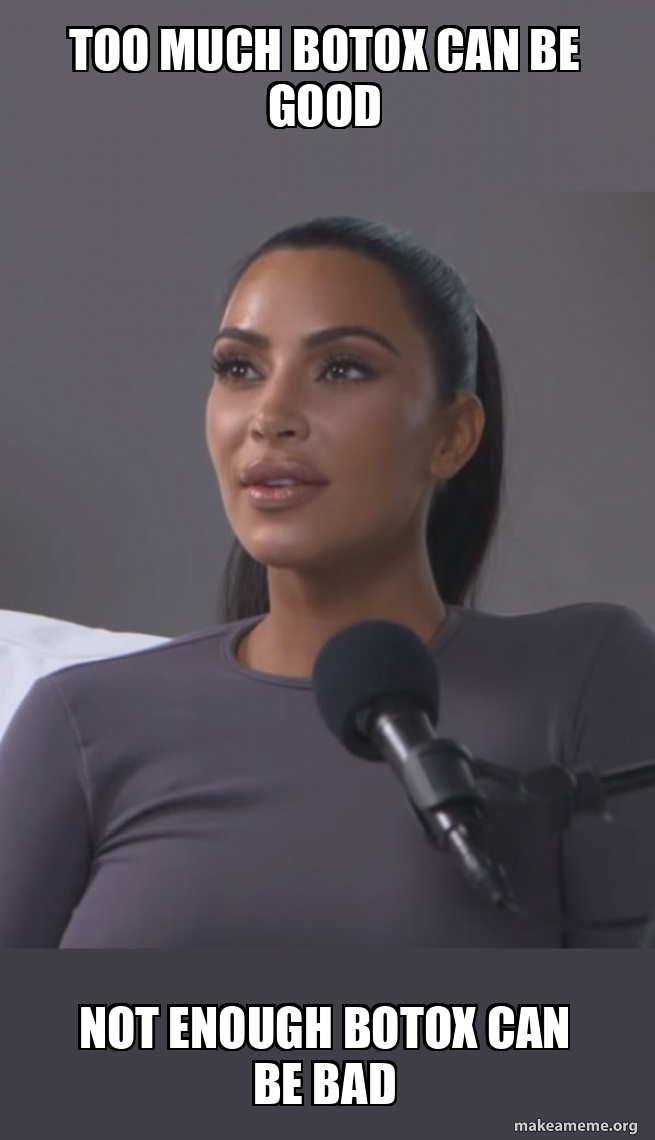 Too much botox can be good Not ENOUGH botox can be bad - Kim Kardashian ...