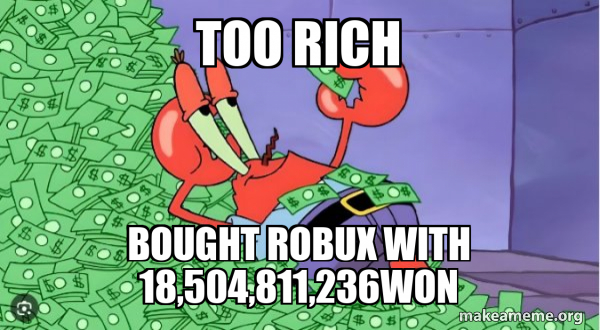 Too rich Bought Robux with 18,504,811,236Won - Mr Krabs Money Meme ...
