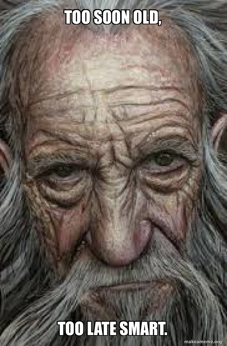 Too soon old, TOO LATE SMART. Meme Generator