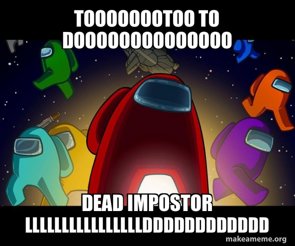 Toooooootoo to doooooooooooooo Dead impostor ...