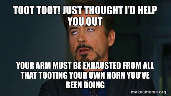 Toot Toot! Just thought I’d help you out Your arm must be exhausted ...