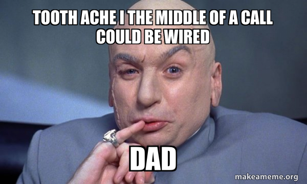 Tooth ache I the middle of a call could be wired Dad - You Complete Me ...