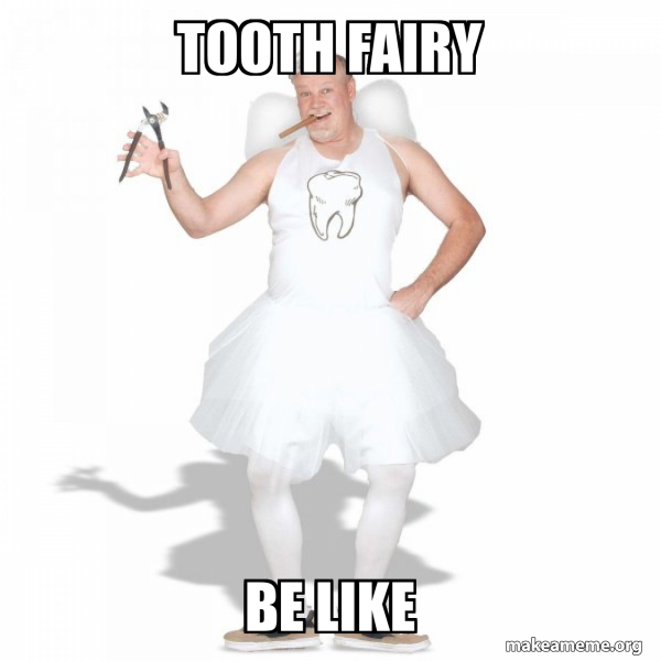 Tooth Fairy Be Like - Tooth Fairy Meme Generator