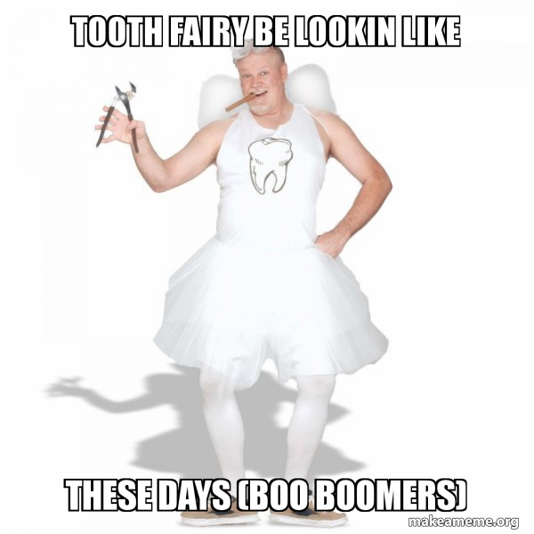 TOOTH fairy be lookin like these days (boo BOOMERS) - Tooth Fairy Meme ...