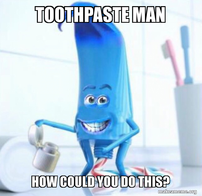 TooThpaste man How could you do this? Meme Generator