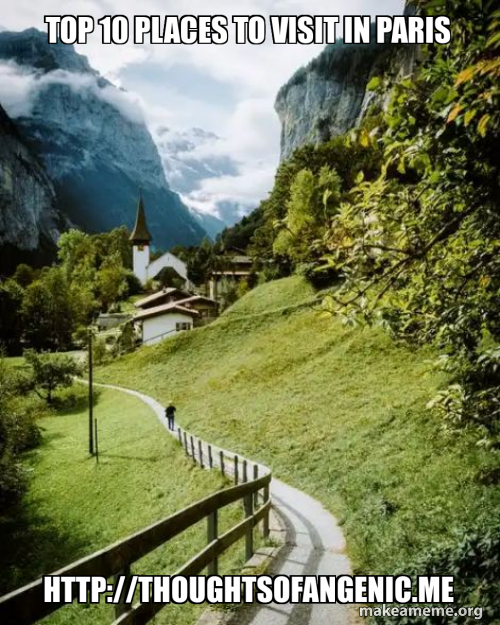 Top 10 Places to Visit in Paris http://thoughtsofangenic.me Meme Generator