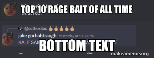 top 10 rage bait of all time Bottom Text Meme Generator