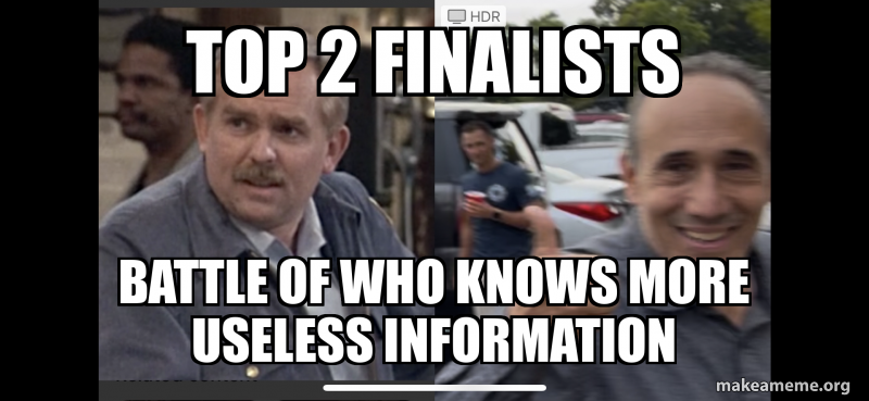 Top 2 finalists Battle of who knows more useless informAtion Meme Generator