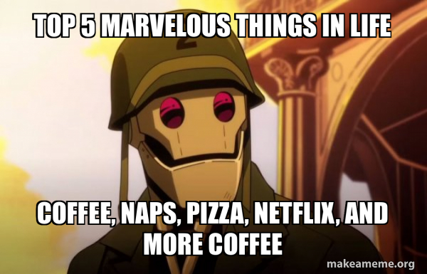 Top 5 Marvelous Things in Life Coffee, naps, pizza, Netflix, and more ...