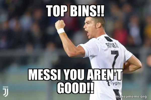 TOP BINS!! MESSI YOU AREN'T GOOD!! - Cristiano Ronaldo Meme Generator