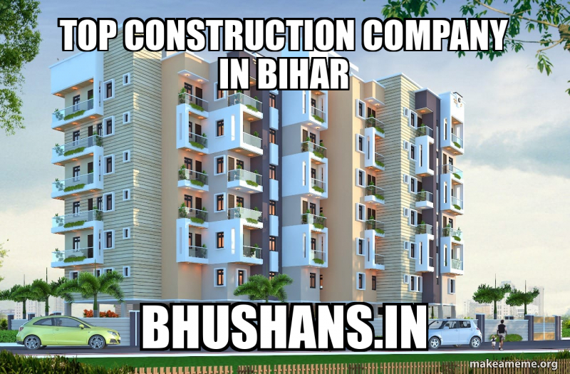 Top Construction Company in Bihar bhushans.in Meme Generator