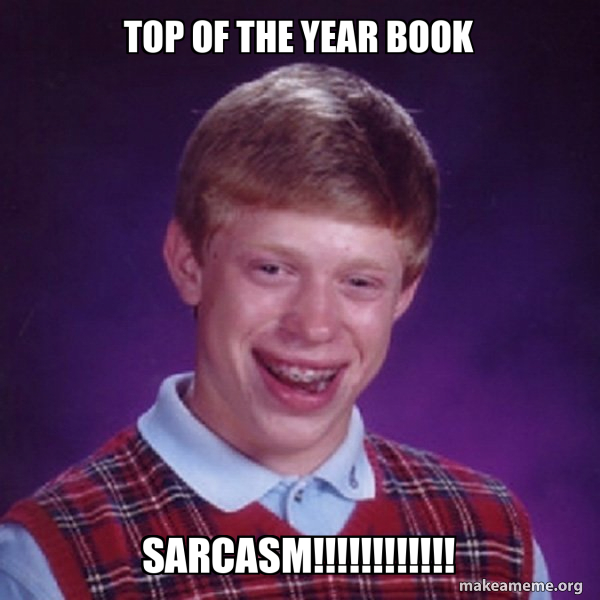 top of the year book Sarcasm!!!!!!!!!!!! - Bad Luck Brian Meme Generator