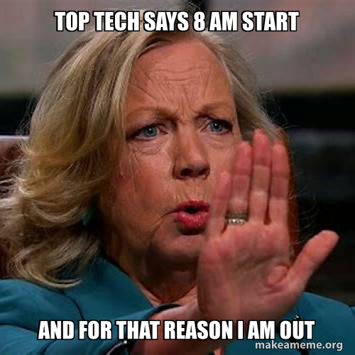 Top tech says 8 am start and for that reason I am out Meme Generator