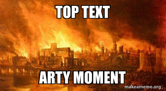 Top text arty moment Meme Generator