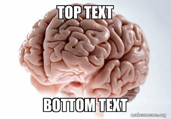 Top text Bottom text - Scumbag Brain Meme Generator