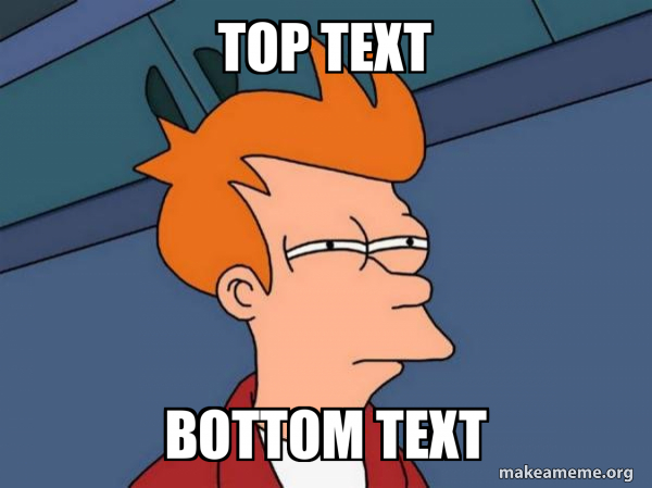 TOP text bottom text - Futurama Fry Meme Generator