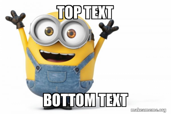TOP TEXT BOTTOM TEXT - Happy Minion Meme Generator