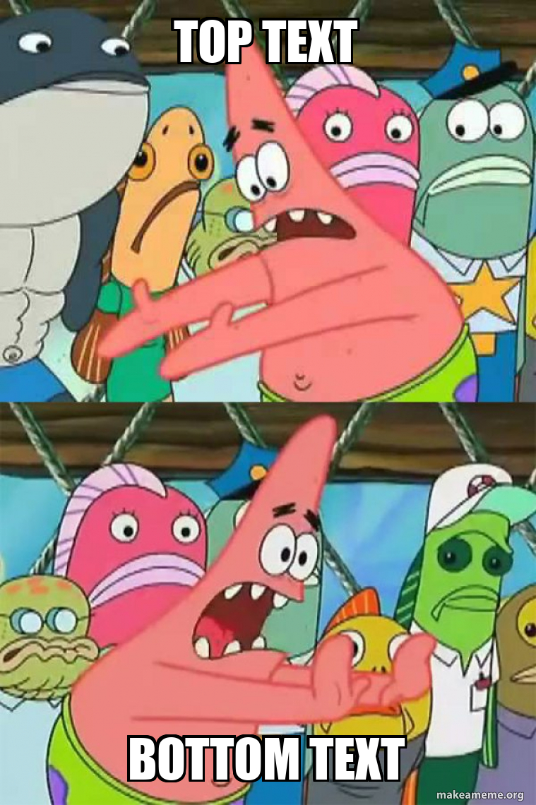 top text bottom text - Push It Somewhere Else Patrick Meme Generator