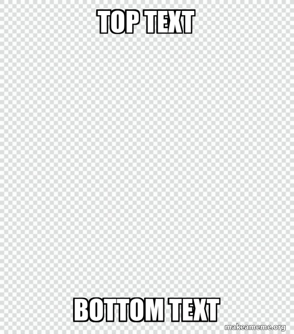 Top Text Bottom Text - Free Meme Generator