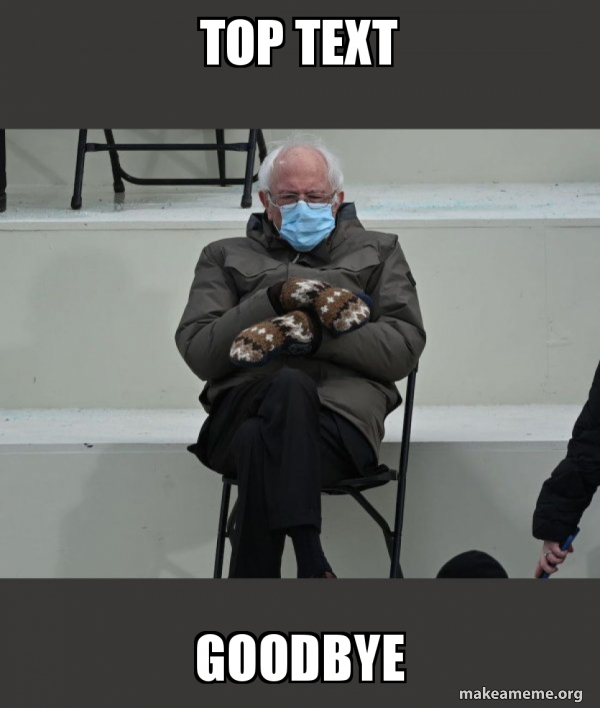 top text goodbye - Bernie Sanders at the Inauguration Meme Generator
