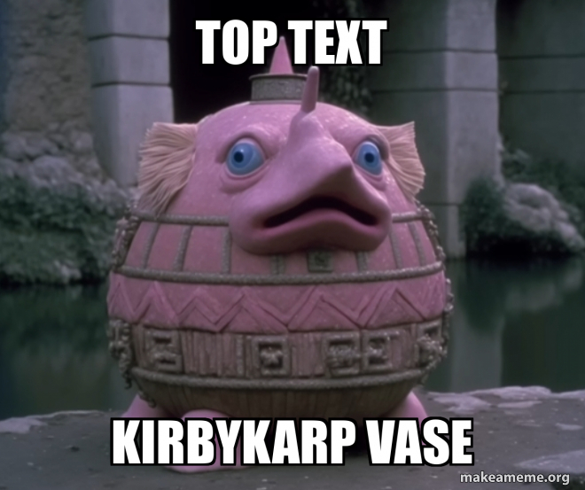 Top text KIRBykarp vase Meme Generator