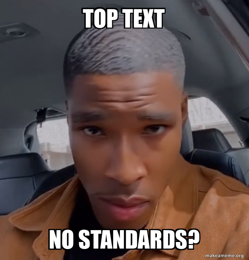 TOP TEXT NO STANDARDS? Meme Generator