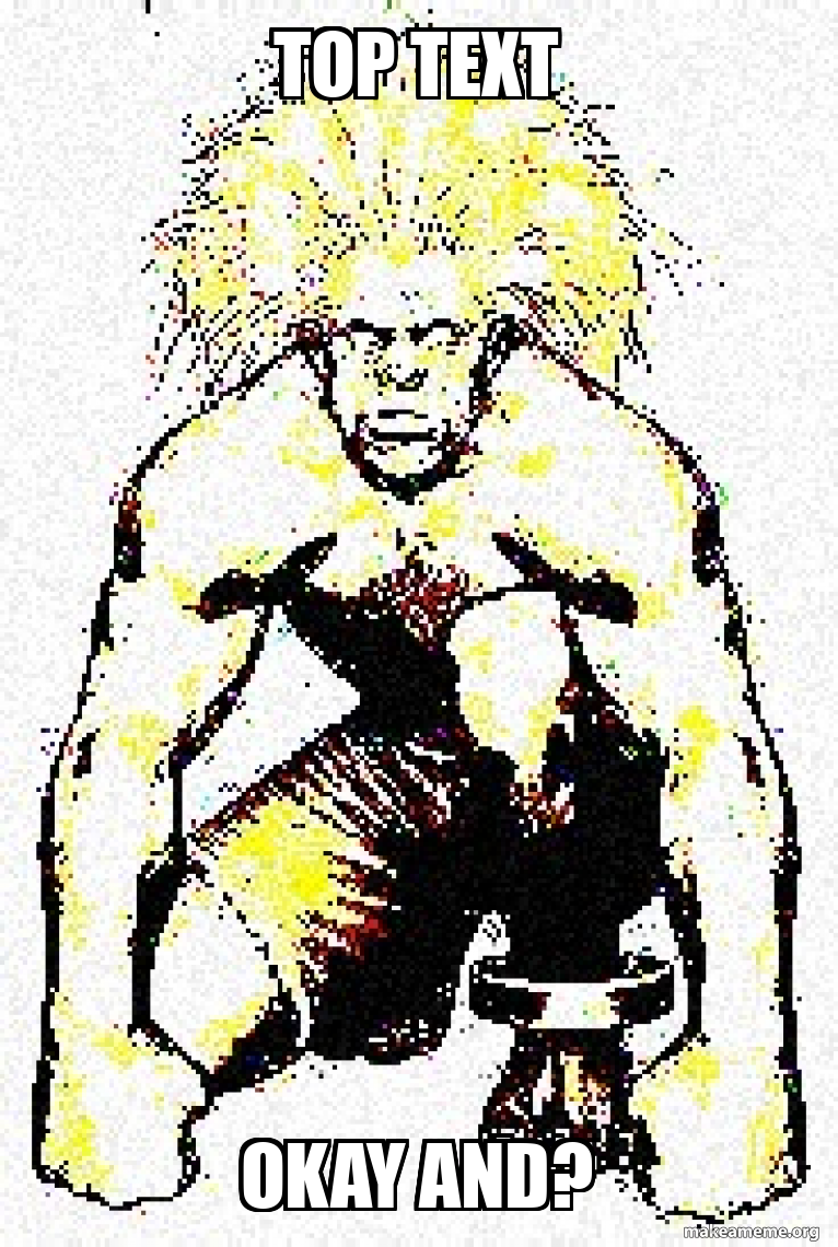 top text Okay and? Meme Generator