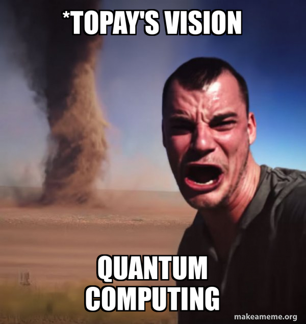 *Topay's Vision quantum Computing - Tornado Guy Meme Generator