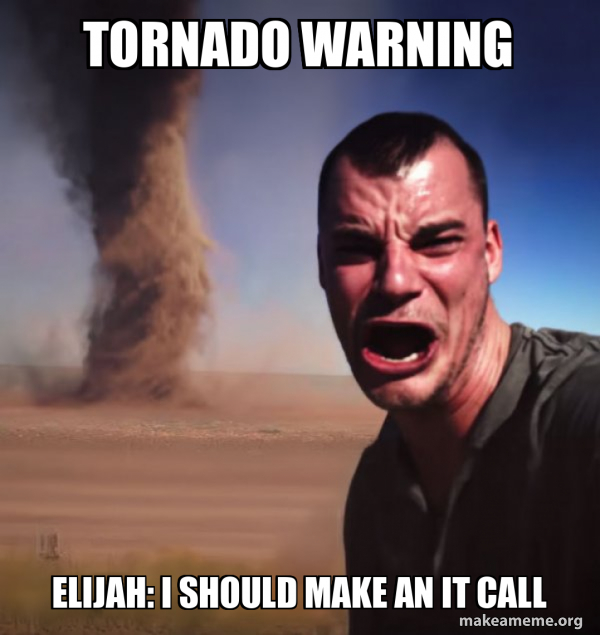 TORNADO WARNING Elijah: I should make an IT call - Tornado Guy Meme ...