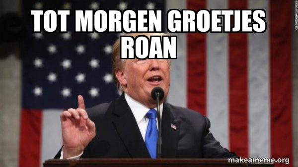 tot morgen groetjes roan - Donald Trump Meme Generator