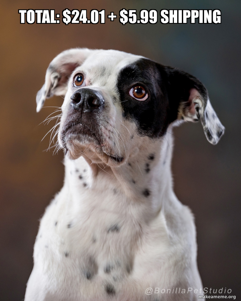 Total: $24.01 + $5.99 Shipping Meme Generator