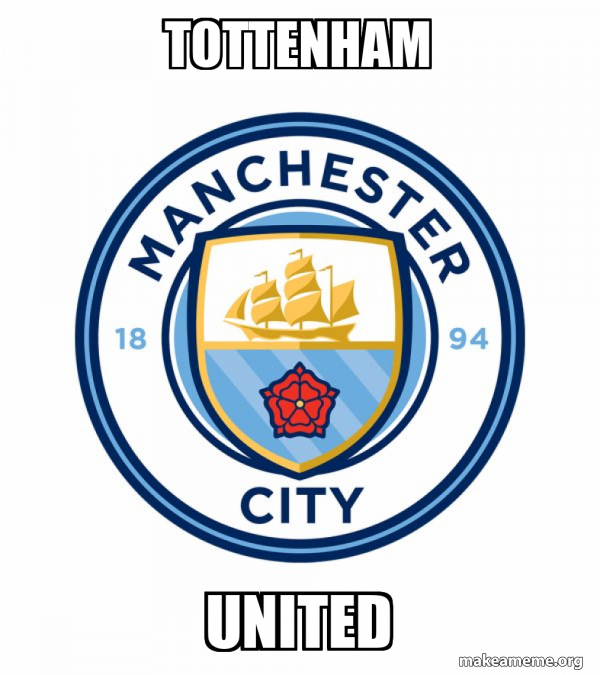 Tottenham United - Manchester City Meme Generator