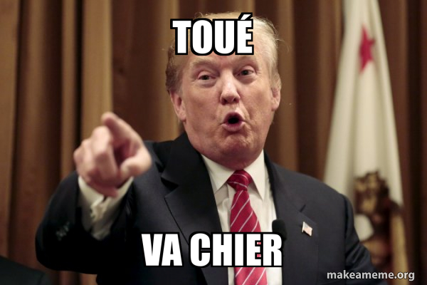 toué va chier - Donald Trump Says Meme Generator