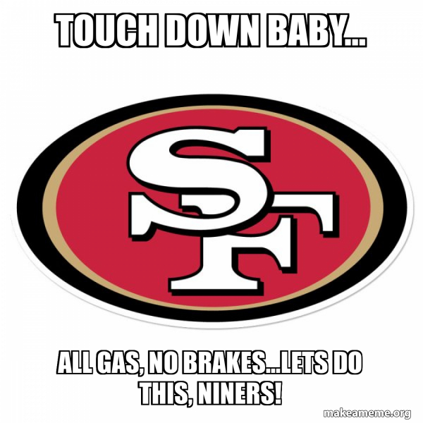 TOUCH DOWN BABY… ALL GAS, NO BRAKES…LETS DO THIS, NINERS! - San ...