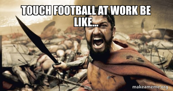 Touch Football at work be like... - The 300 Meme Generator